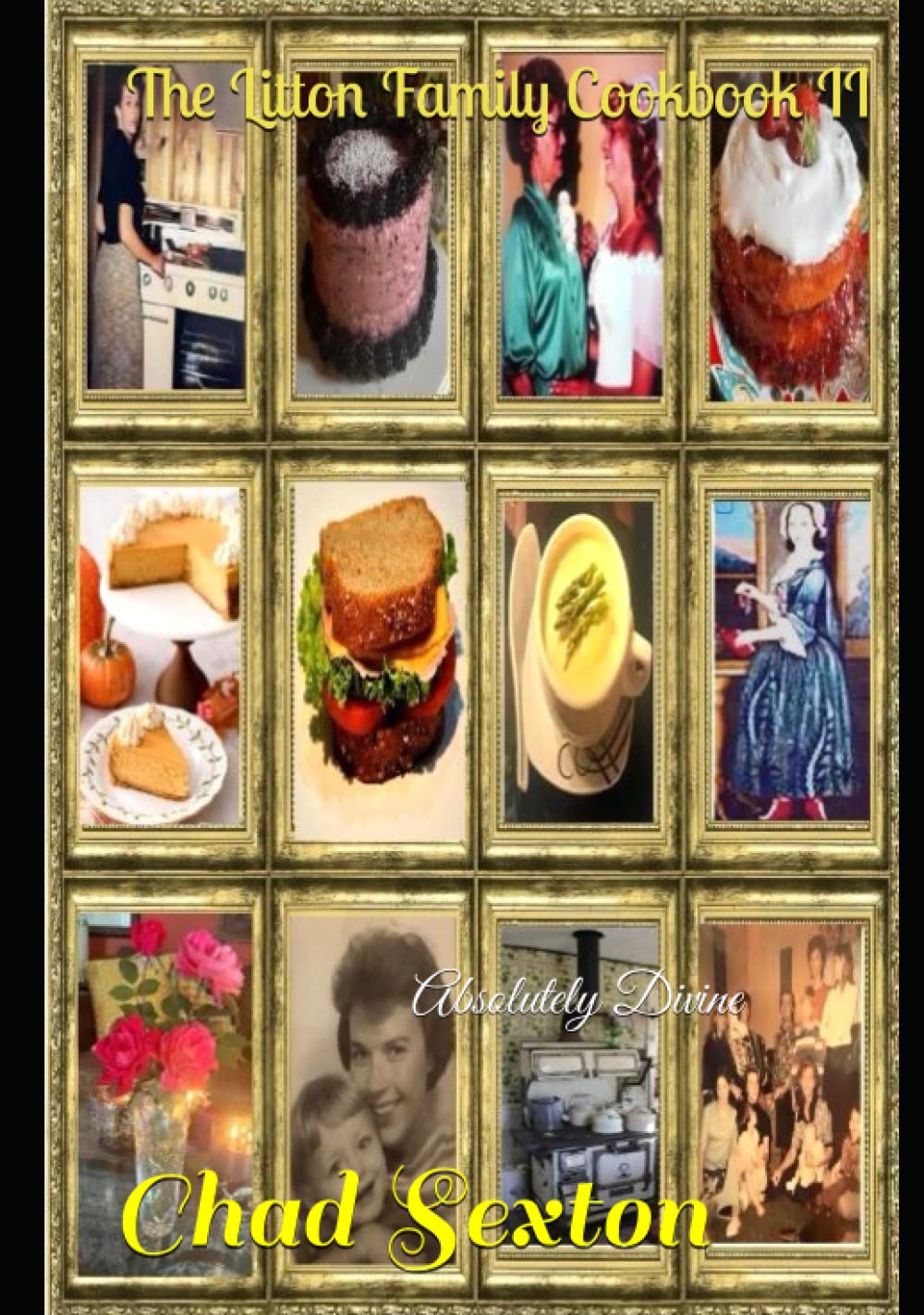 The Litton Family Cookbook II: Absolutely Divine: Sexton, Chad ...
