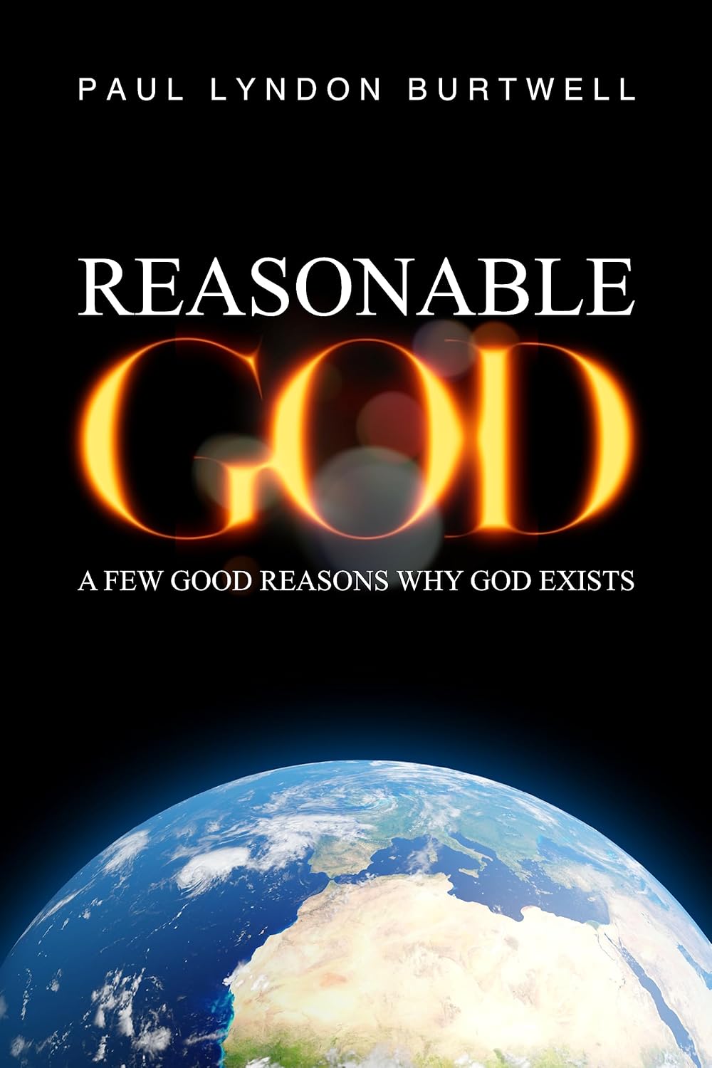 Reasonable God: A Few Good Reasons Why God Exists eBook : Burtwell ...