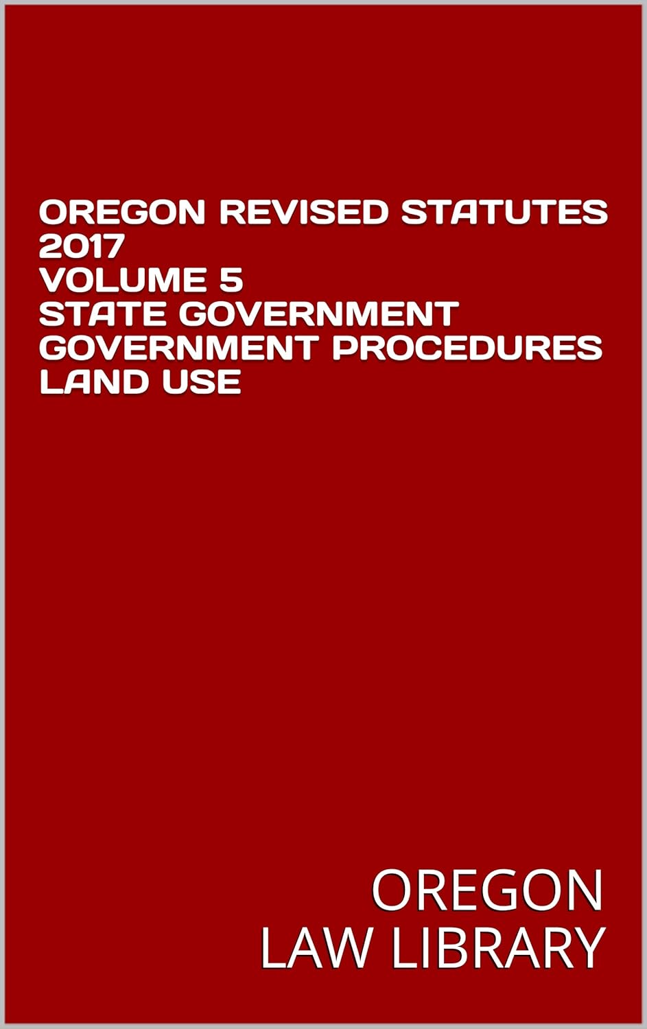 OREGON REVISED STATUTES 2017 VOLUME 5 STATE GOVERNMENT GOVERNMENT ...