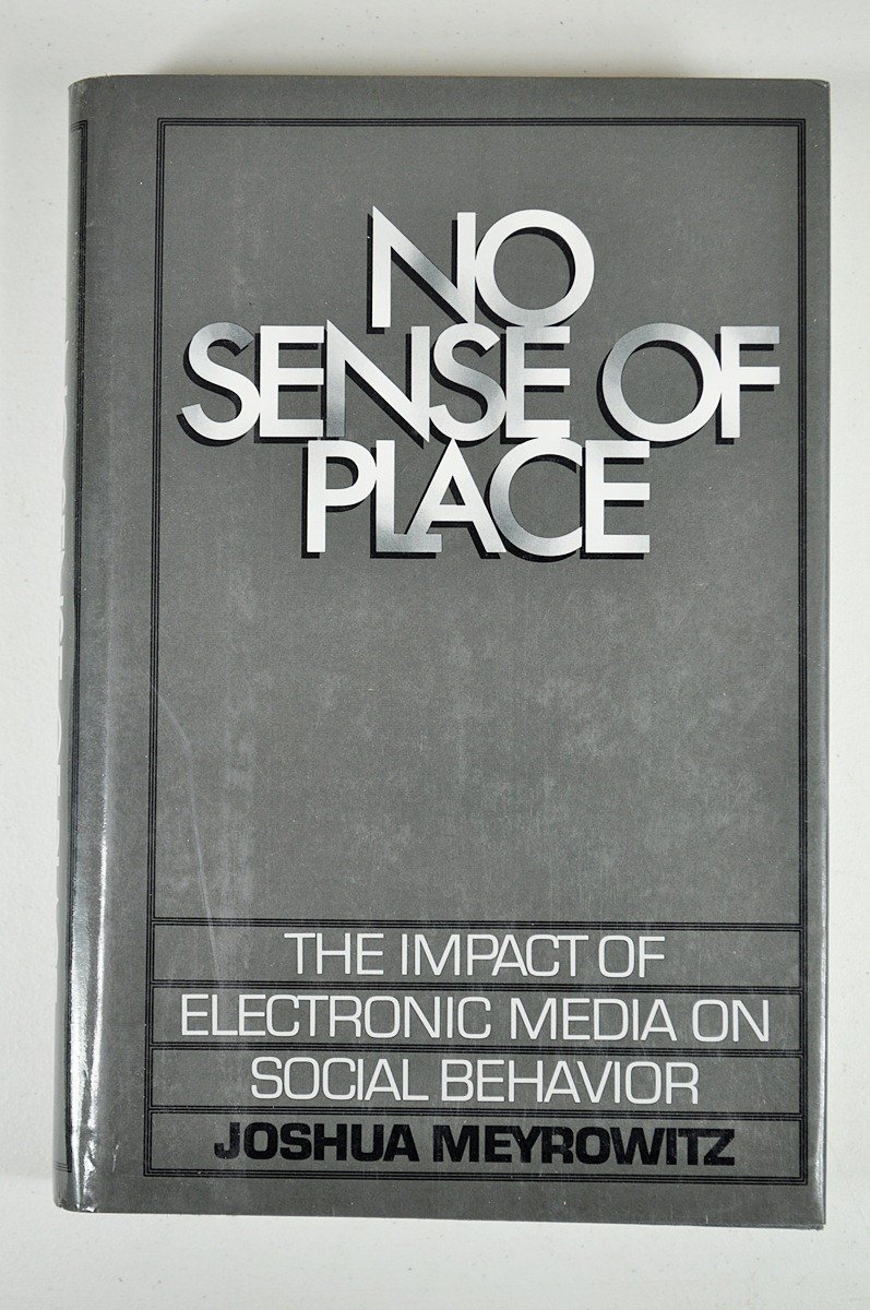 No Sense of Place: The Impact of Electronic Media on Social Behavior ...