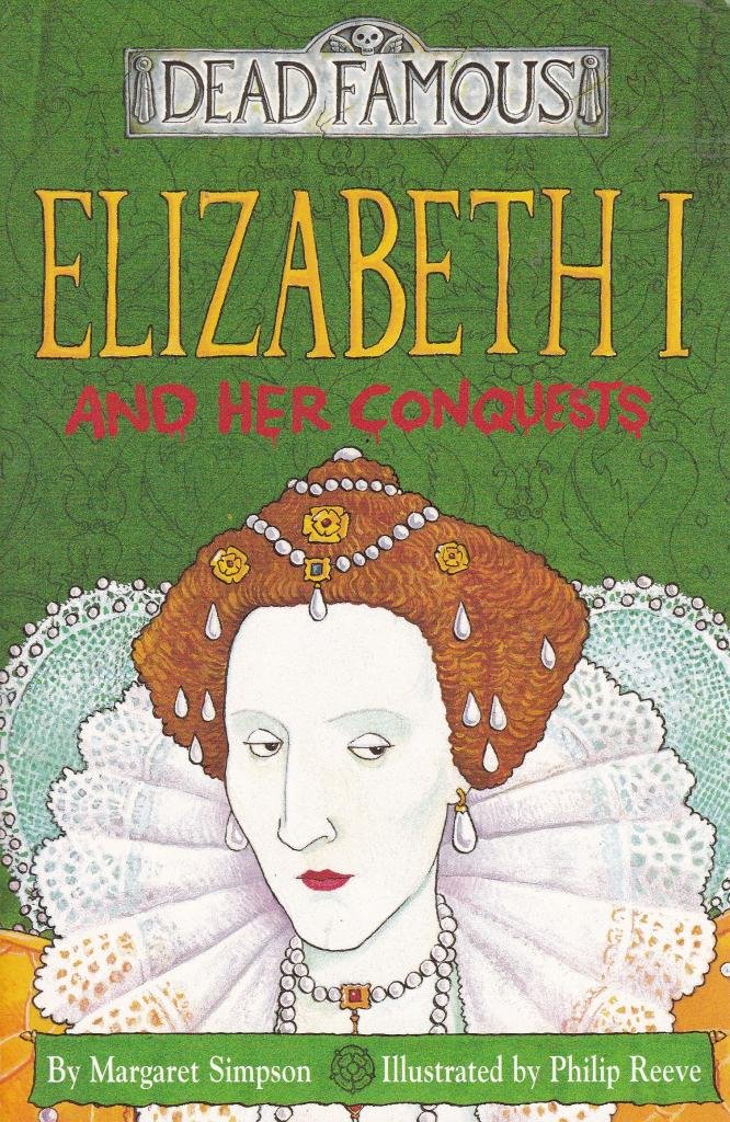 Elizabeth I and Her Conquests (Dead Famous) : Simpson, Margaret, Reeve ...