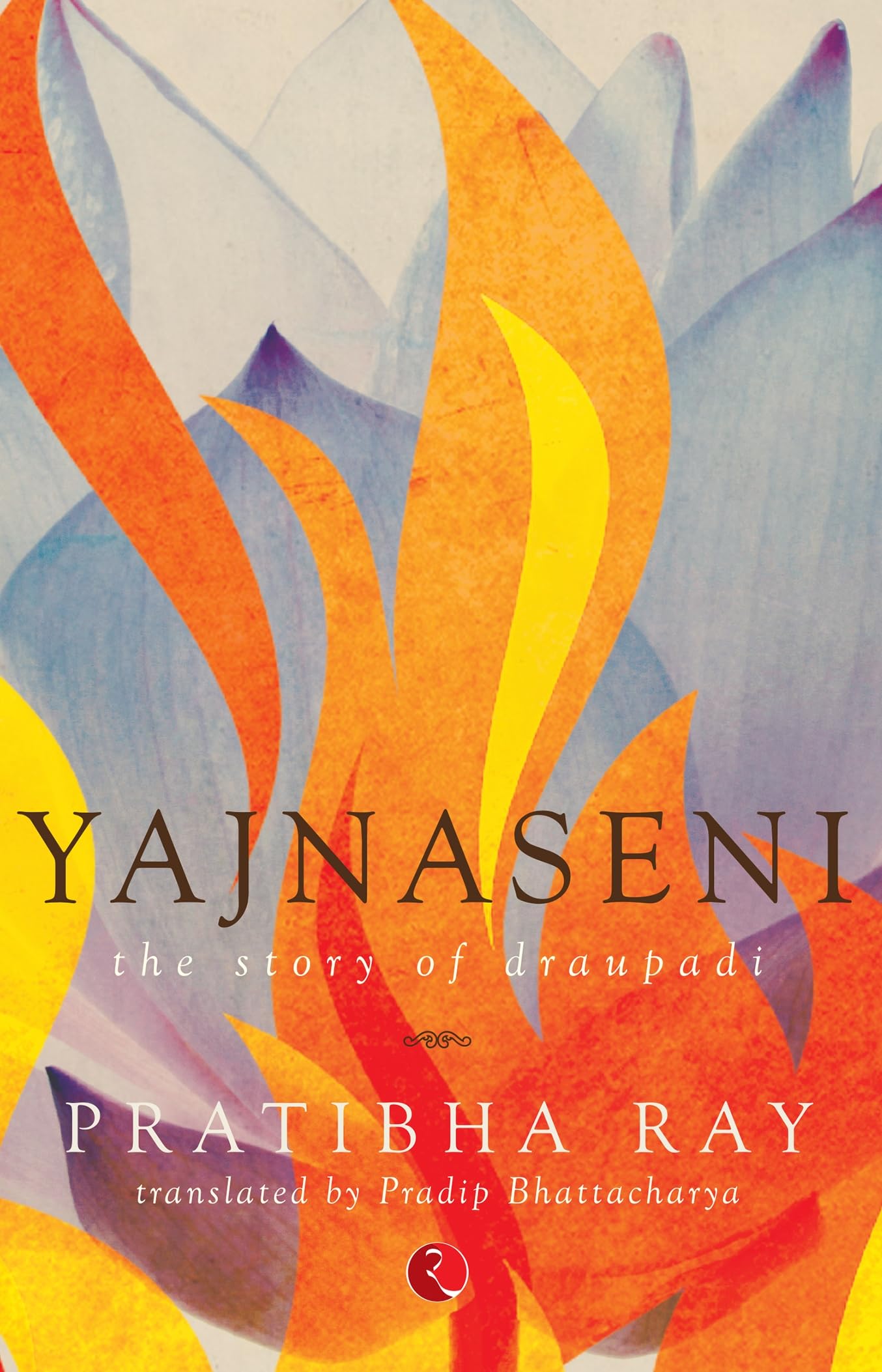 Yajnaseni: The Story of Draupadi: Ray, Pratibha, Bhattacharya, Pradip ...