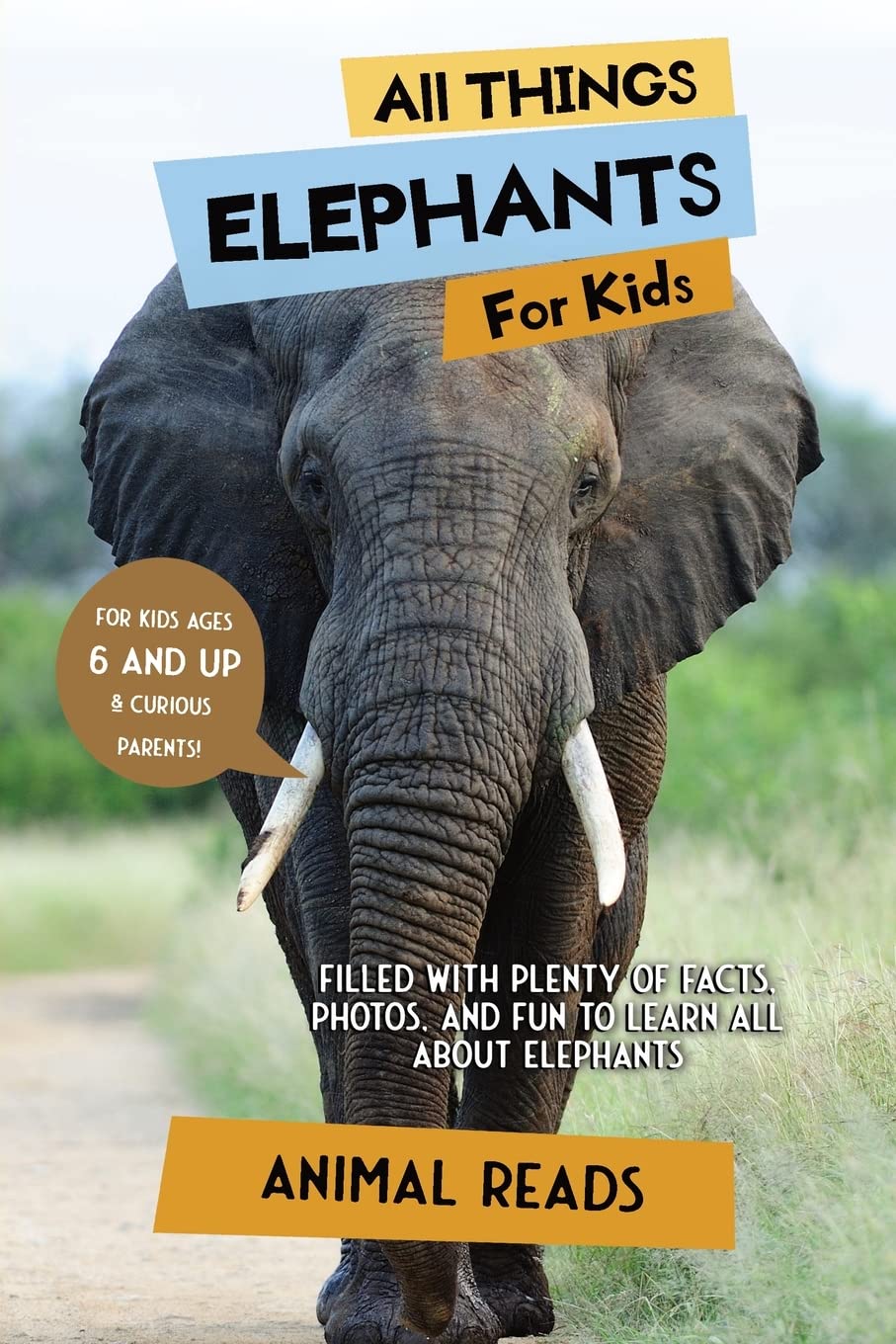 All Things Elephants For Kids: Filled With Plenty of Facts, Photos, and ...