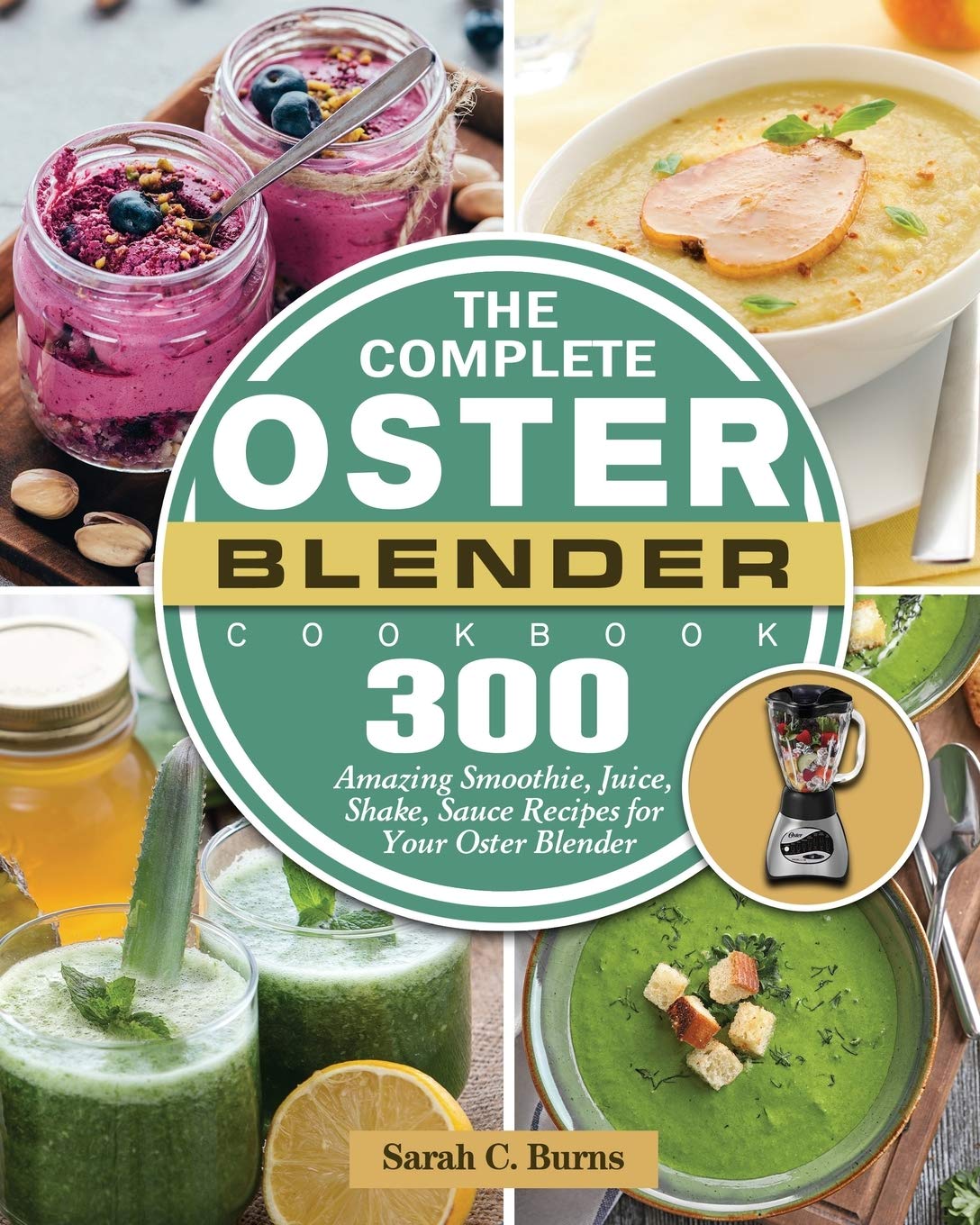 The Complete Oster Blender Cookbook: 300 Amazing Smoothie, Juice, Shake ...