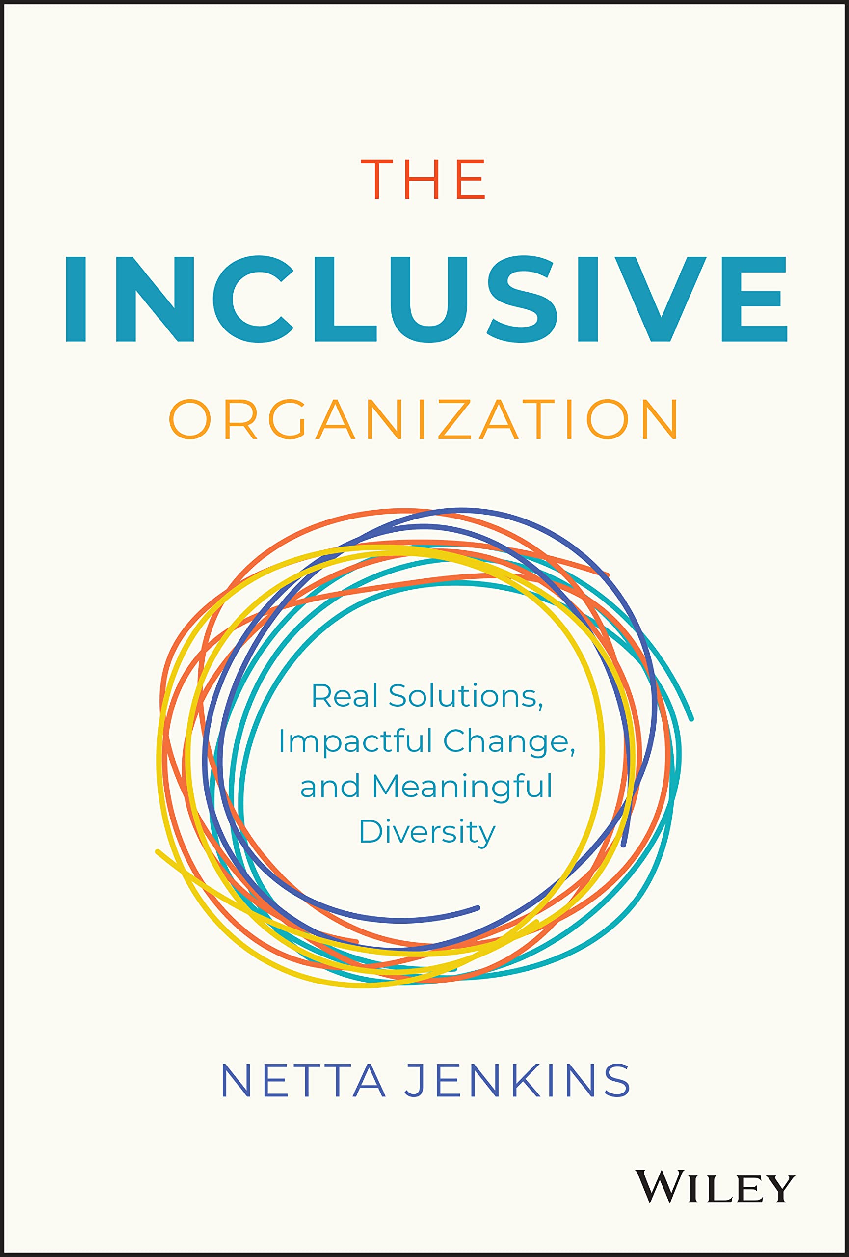 The Inclusive Organization: Real Solutions, Impactful Change, and ...