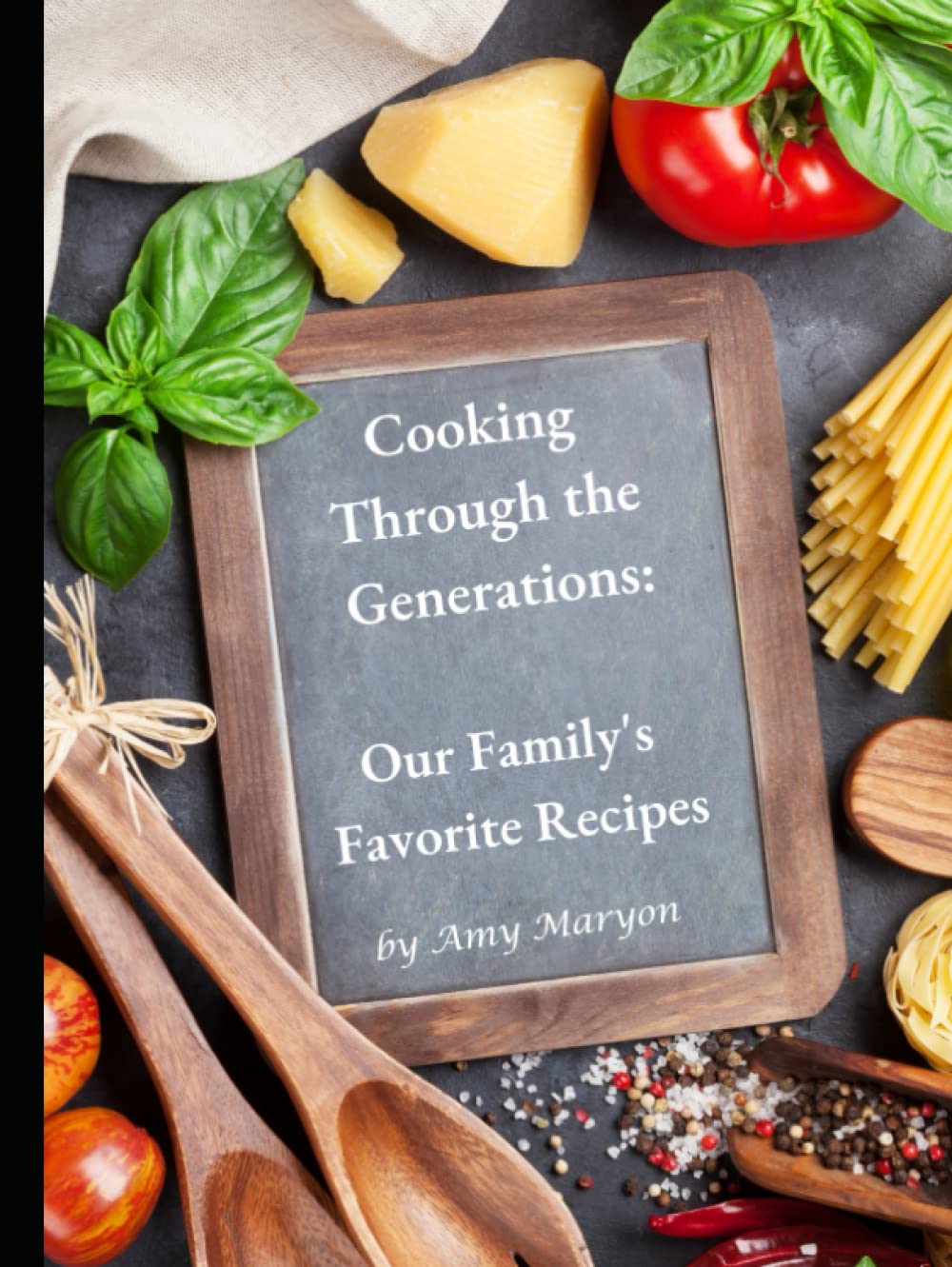 Cooking Through the Generations: Our Family's Favorite Recipes: Maryon ...