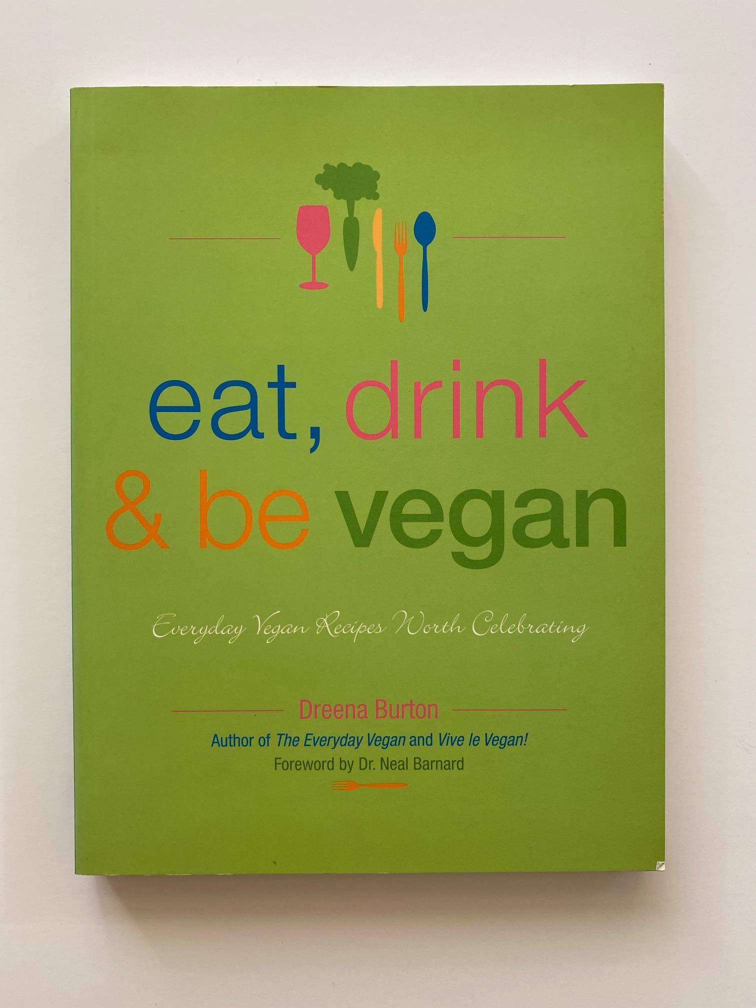 Eat, Drink & Be Vegan: Everyday Vegan Recipes Worth Celebrating: Burton ...