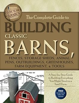 The Complete Guide to Building Classic Barns, Fences, Storage Sheds ...