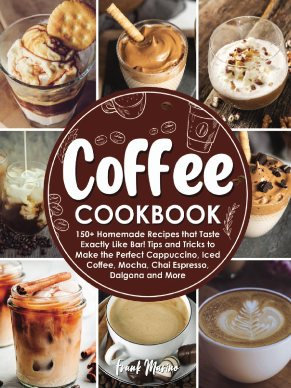 Coffee Cookbook: 150+ Homemade Recipes that Taste Exactly Like Bar ...