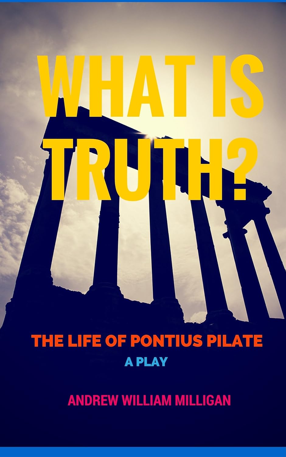 What Is Truth? The Life of Pontius Pilate: A Play - Kindle edition by ...