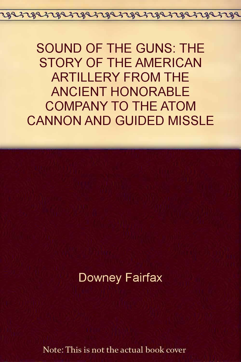 Sound of the Guns: the Story of American Artillery From the Ancient and ...