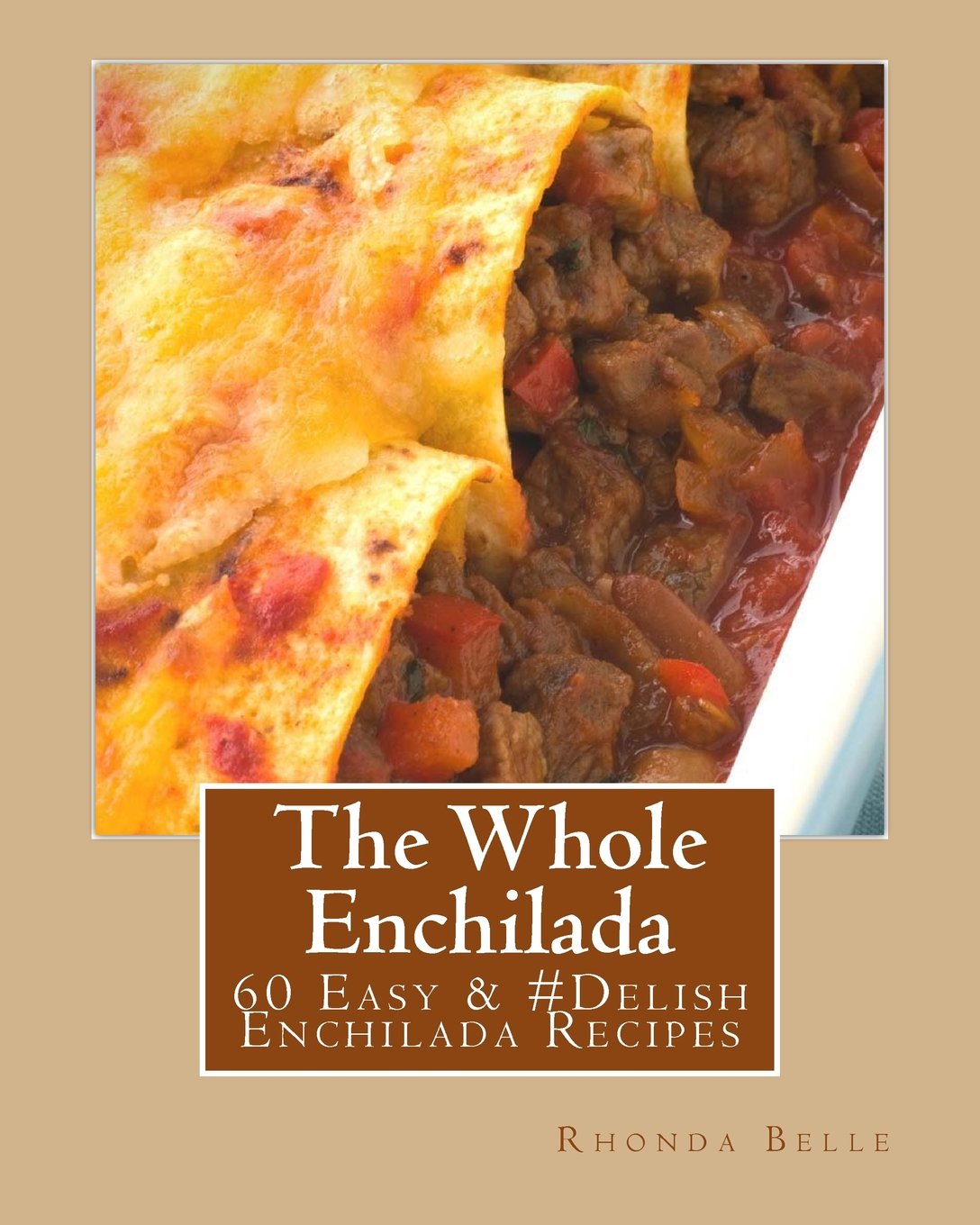 The Whole Enchilada: 60 Easy & #Delish Enchilada Recipes (60 Super ...