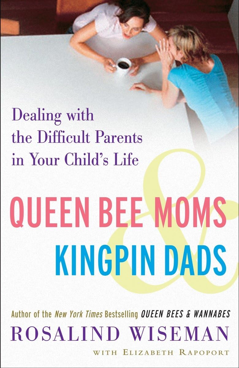 Queen Bee Moms & Kingpin Dads: Dealing with the Difficult Parents in ...