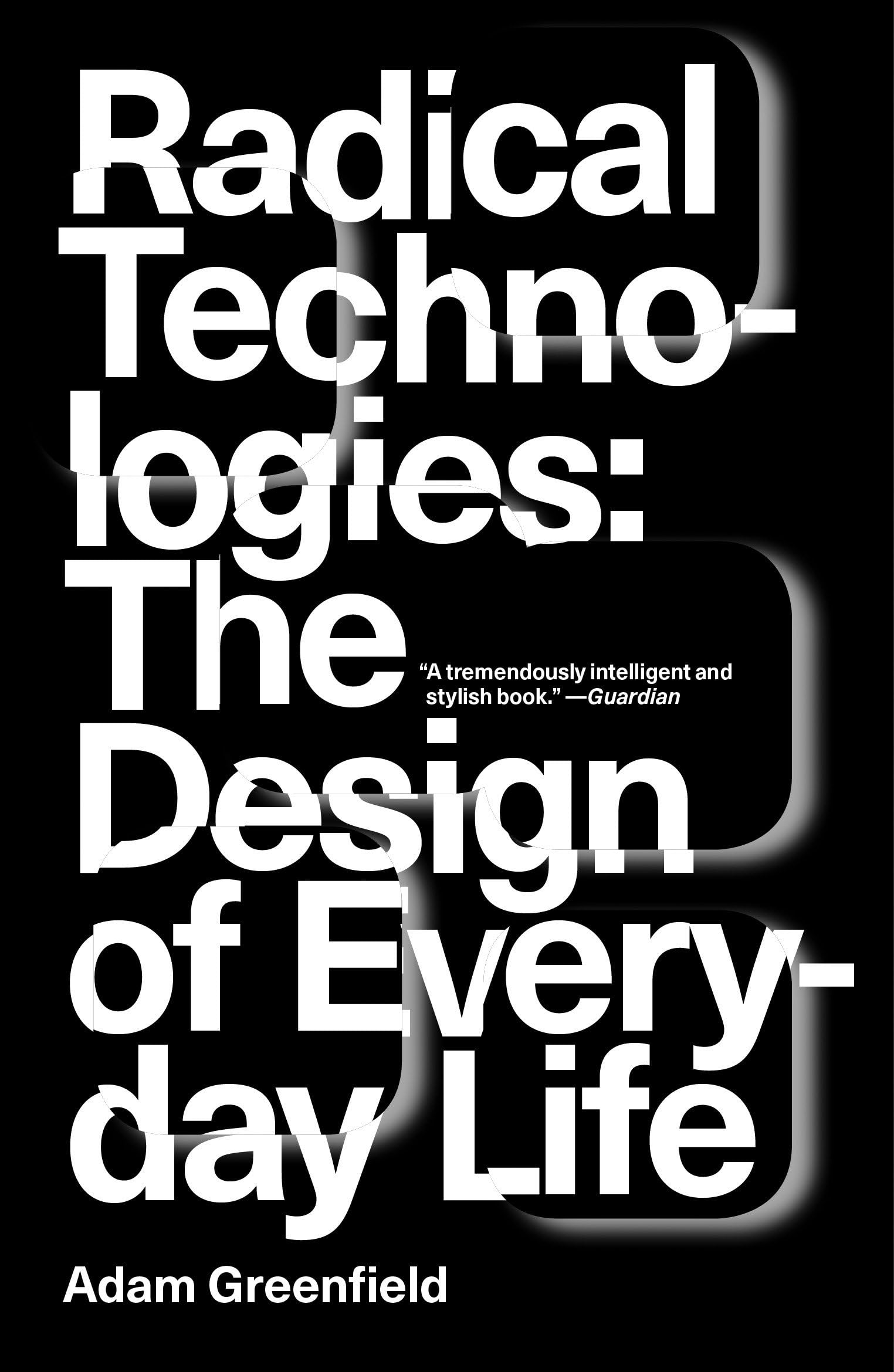 Radical Technologies: The Design of Everyday Life: Greenfield, Adam ...