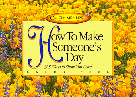 How to Make Someone's Day: 365 Ways to Show You Care (Quick Me Ups ...