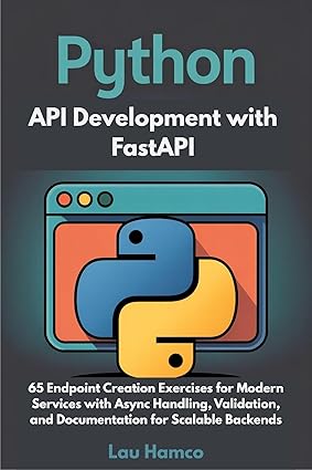 Python API Development with FastAPI : 65 Endpoint Creation Exercises for Modern Services with ...