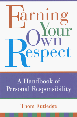 Earning Your Own Respect: A Handbook of Personal Responsibility ...