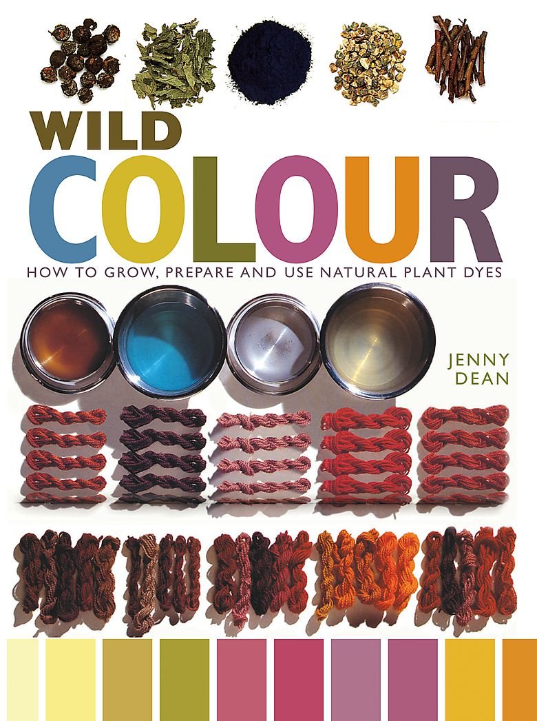 Wild Colour: How to Grow, Prepare and Use Natural Plant Dyes: Jenny ...