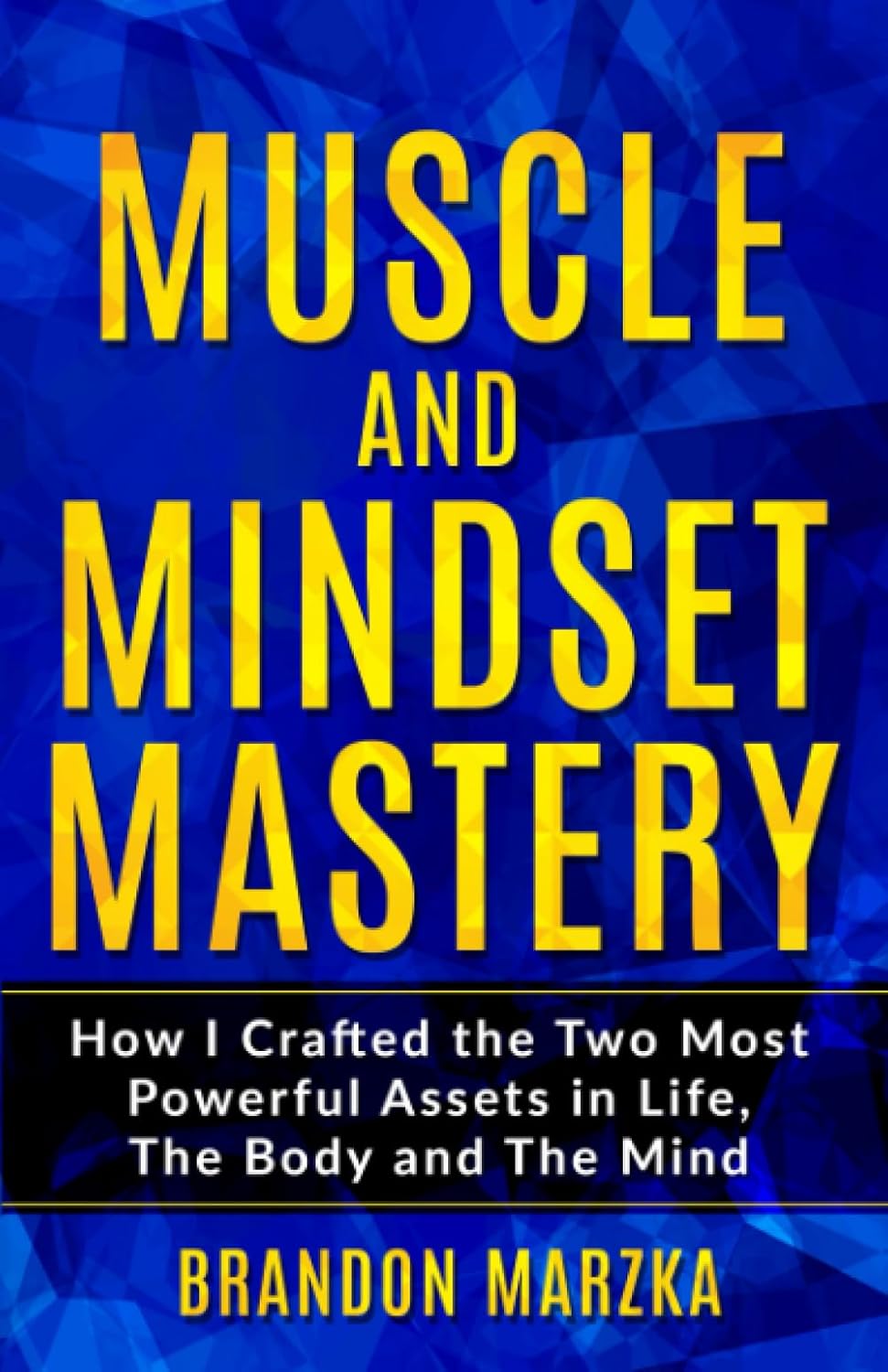 MUSCLE AND MINDSET MASTERY: How I Crafted the Two Most Powerful Assets ...