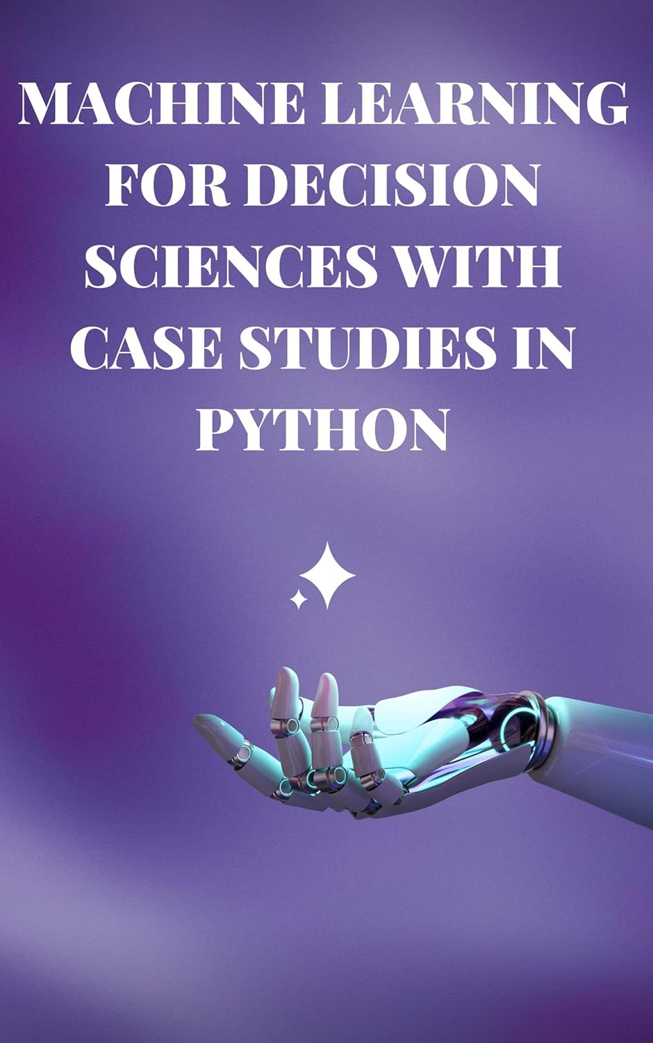 Machine Learning for Decision Sciences with Case Studies in Python ...
