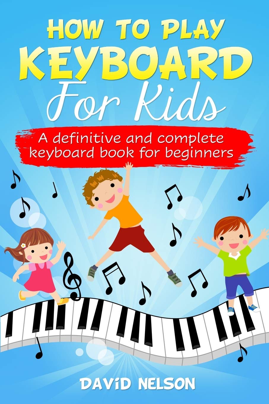 HOW TO PLAY KEYBOARD FOR KIDS: a definitive and complete keyboard book ...