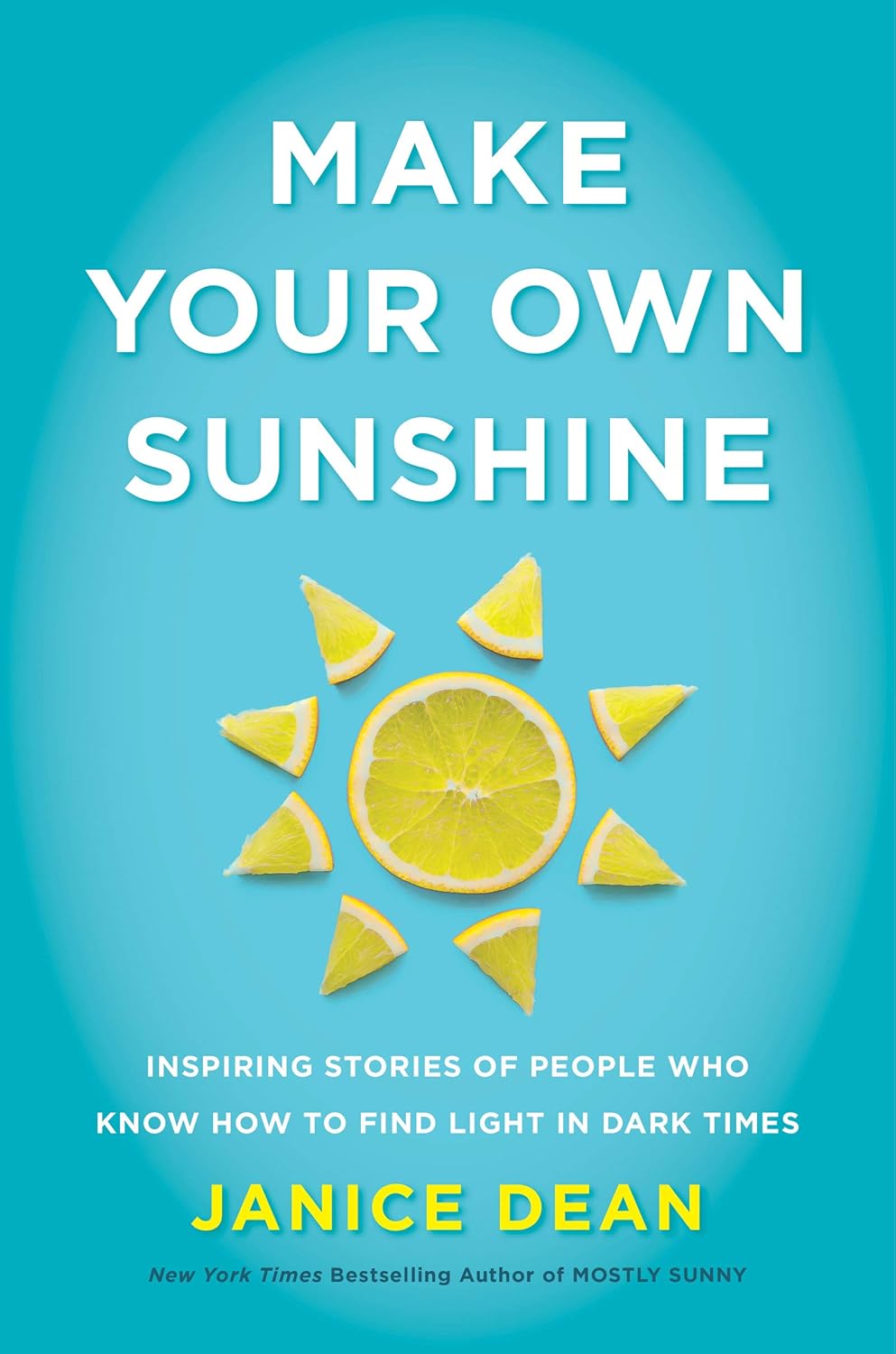 Make Your Own Sunshine: Inspiring Stories of People Who Find Light in ...