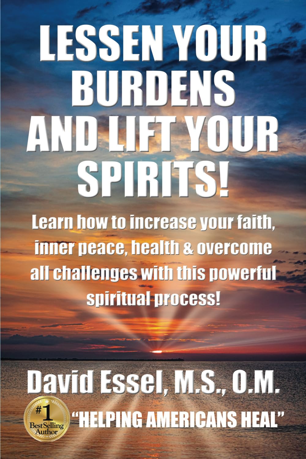 Lessen Your Burdens and Lift Your Spirits!: Learn how to create your ...
