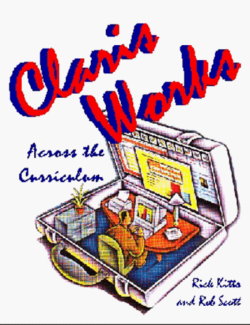 Claris Works Across the Curriculum: Kitto, Rick, Scott, Rob ...