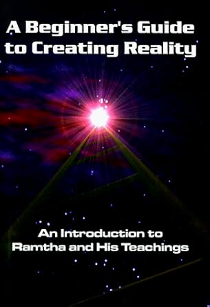 Beginner's Guide to Creating Reality: An Introduction to Ramtha & His ...