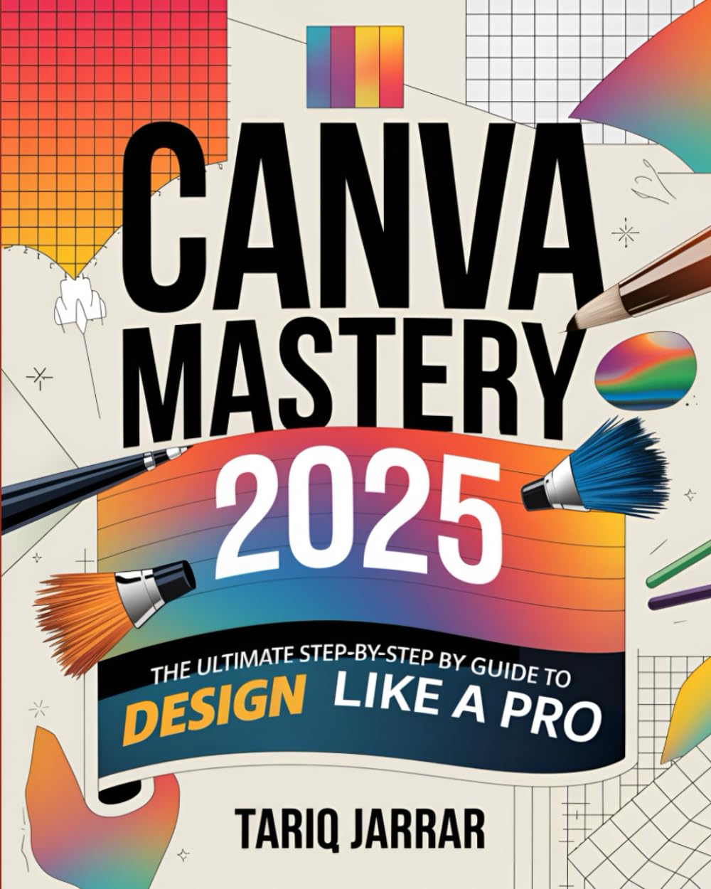 Canva Mastery: The Ultimate Step-By-Step Guide to Design Like a Pro: Jarrar, Tariq ...