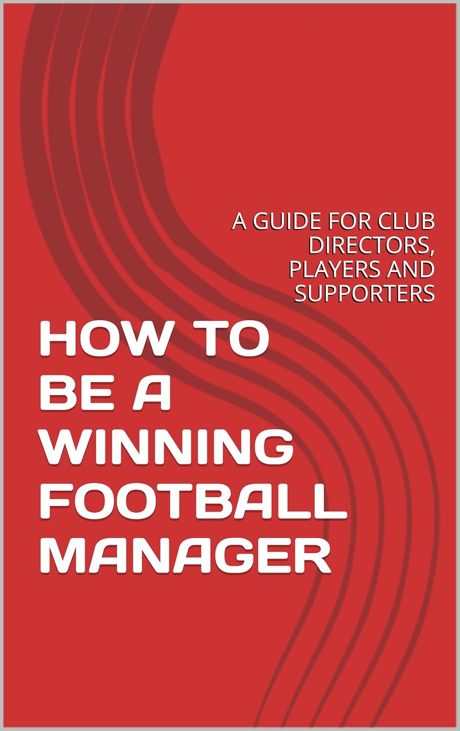 Amazon.com: HOW TO BE A WINNING FOOTBALL MANAGER: A GUIDE FOR CLUB ...
