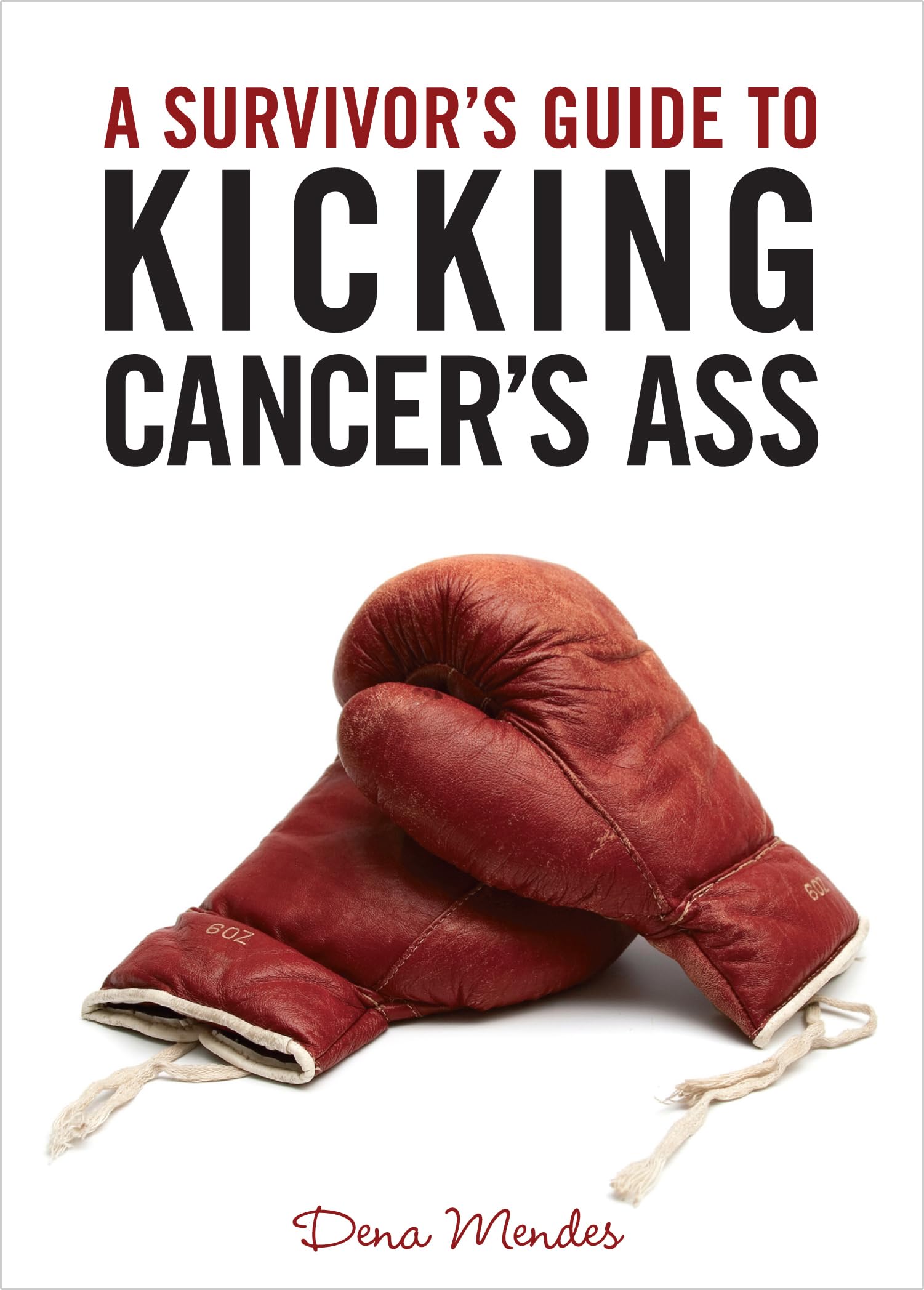 A Survivor's Guide to Kicking Cancer's Ass: Mendes, Dena: 9781401931544 ...
