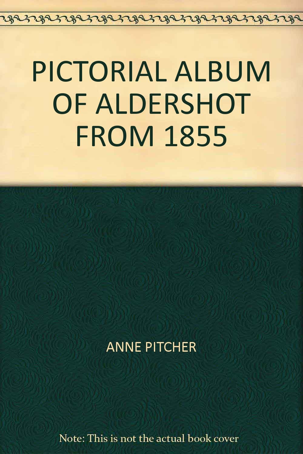 PICTORIAL ALBUM OF ALDERSHOT FROM 1855: Amazon.co.uk: ANNE PITCHER: Books