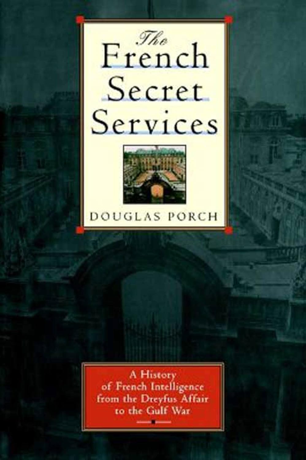 The French Secret Services: A History of French Intelligence from the ...