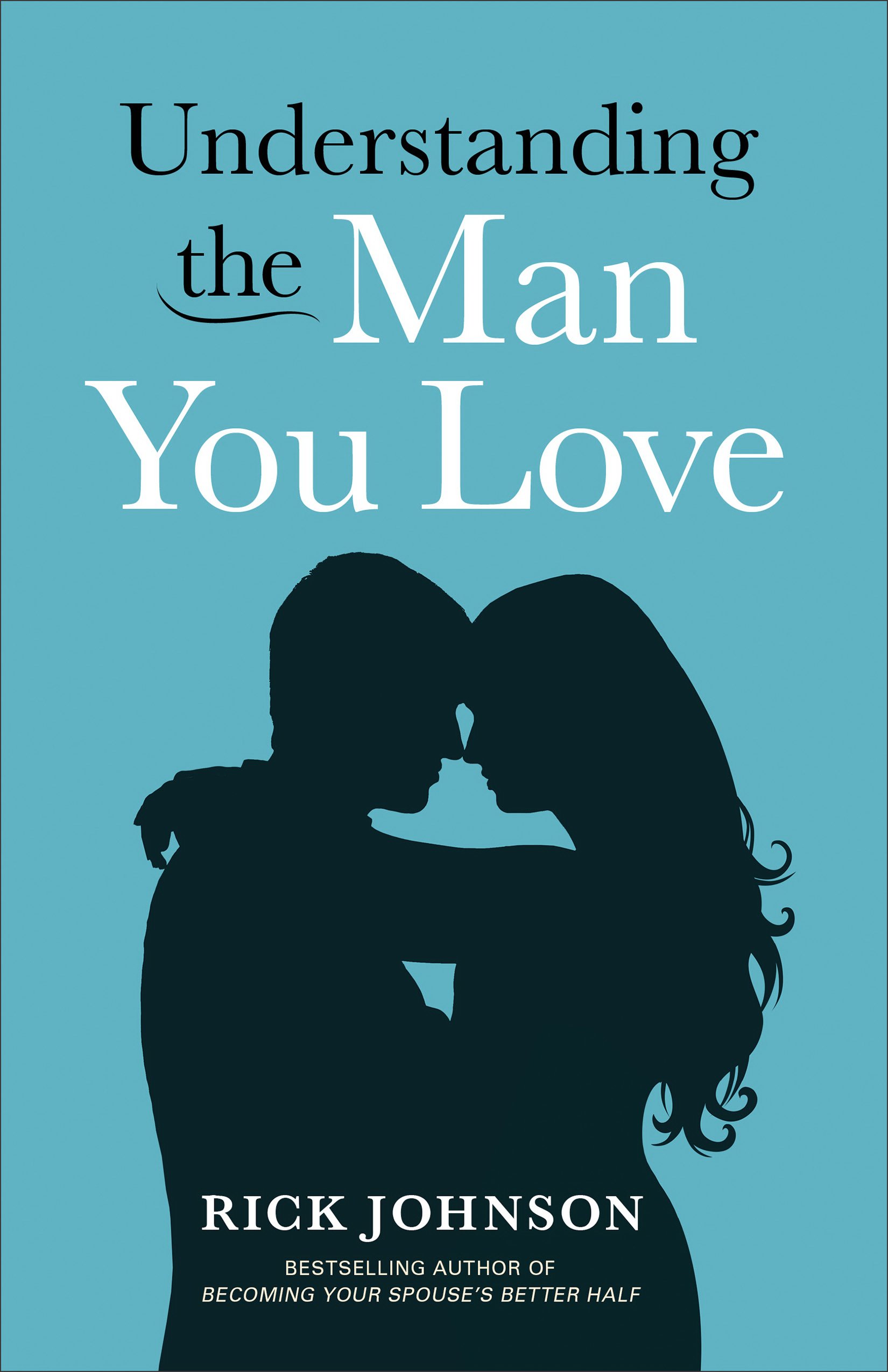 Understanding the Man You Love: Johnson, Rick: 9780800723934: Amazon ...