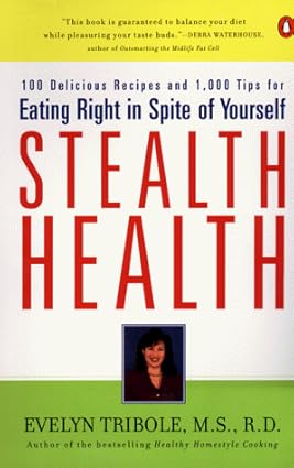 Stealth Health: 100 Delicious Recipes and 1,000 Tips for Eating Right ...
