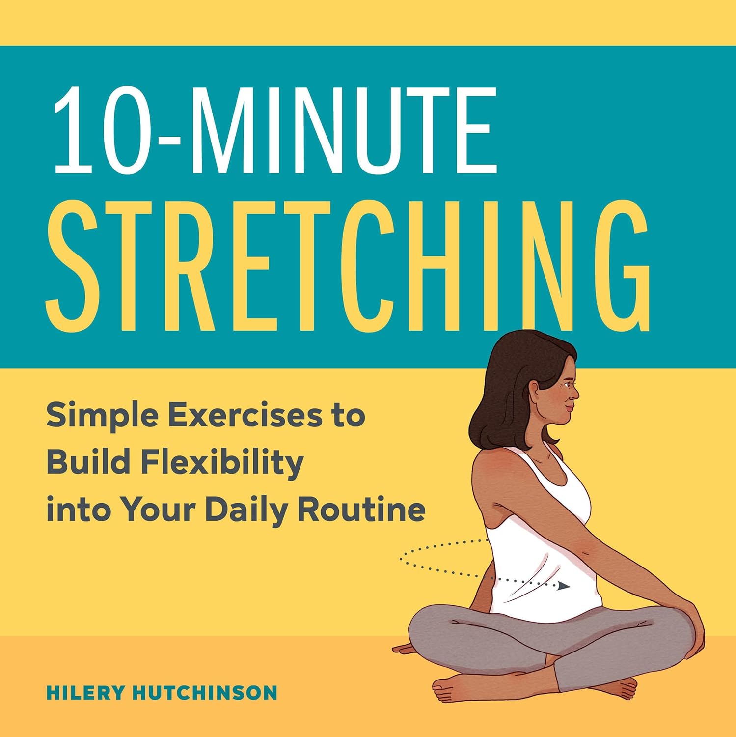 10-Minute Stretching: Simple Exercises to Build Flexibility into Your ...