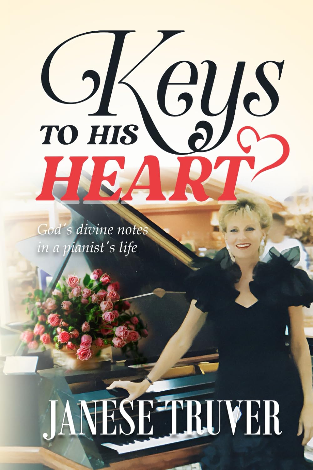 Keys to His Heart: God's divine notes in a pianist's life: Truver ...
