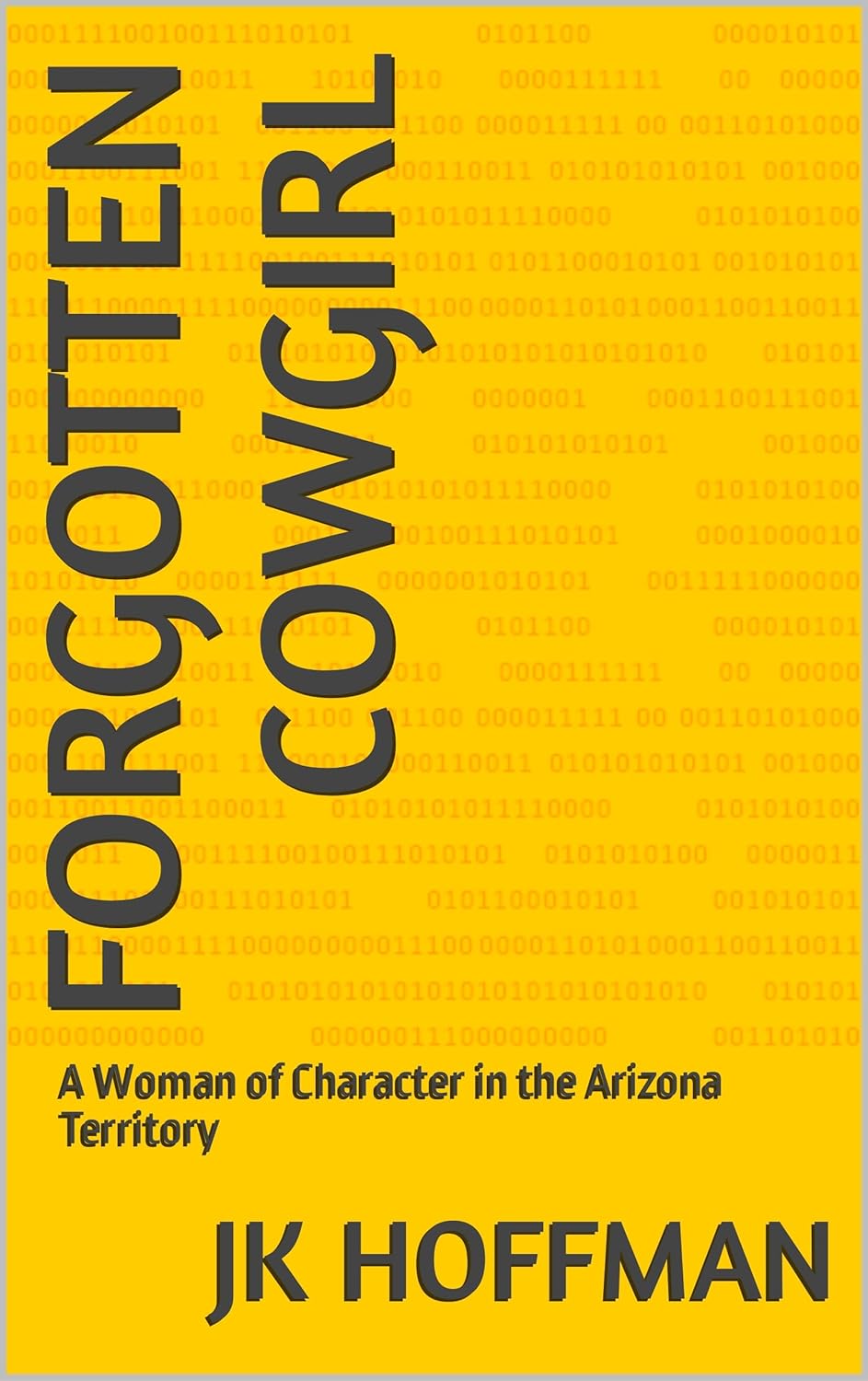 Forgotten Cowgirl: A Woman of Character in the Arizona Territory ...