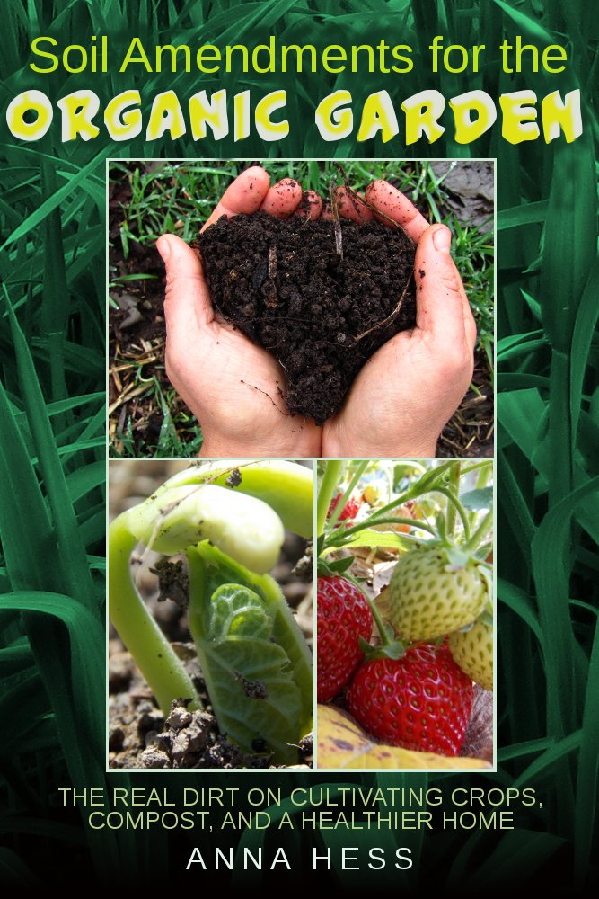 Soil Amendments for the Organic Garden: The Real Dirt on Cultivating ...