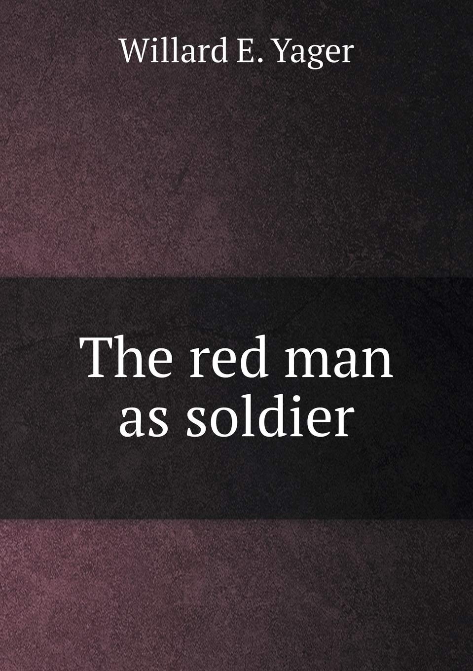 The red man as soldier: Yager, Willard E.: 9785518901261: Amazon.com: Books