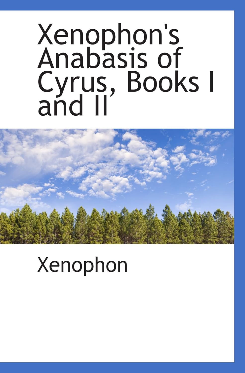 Xenophon's Anabasis of Cyrus, Books I and II: Xenophon ...