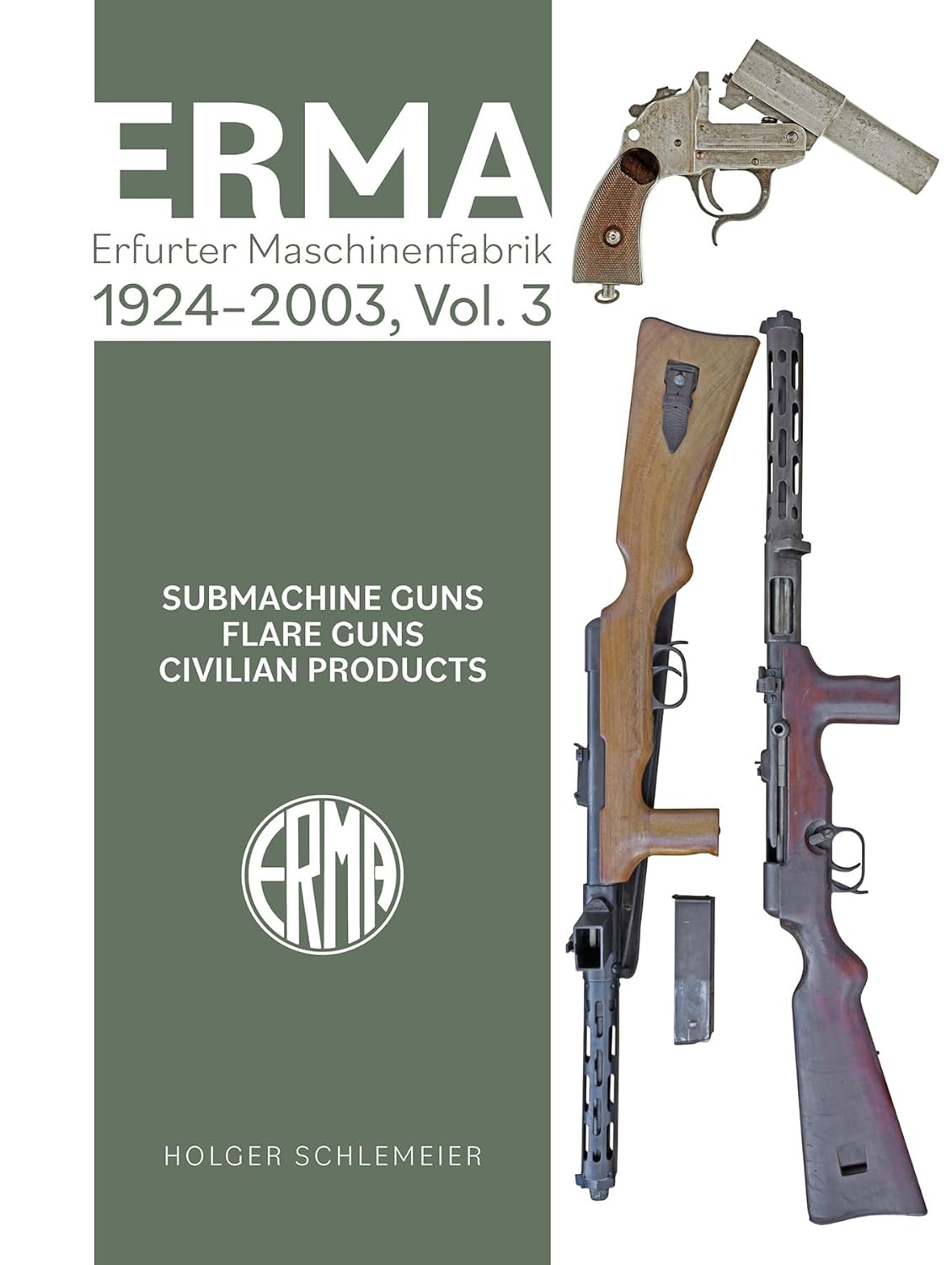 ERMA: Erfurter Maschinenfabrik, 1924–2003, Vol. 3: Submachine Guns ...