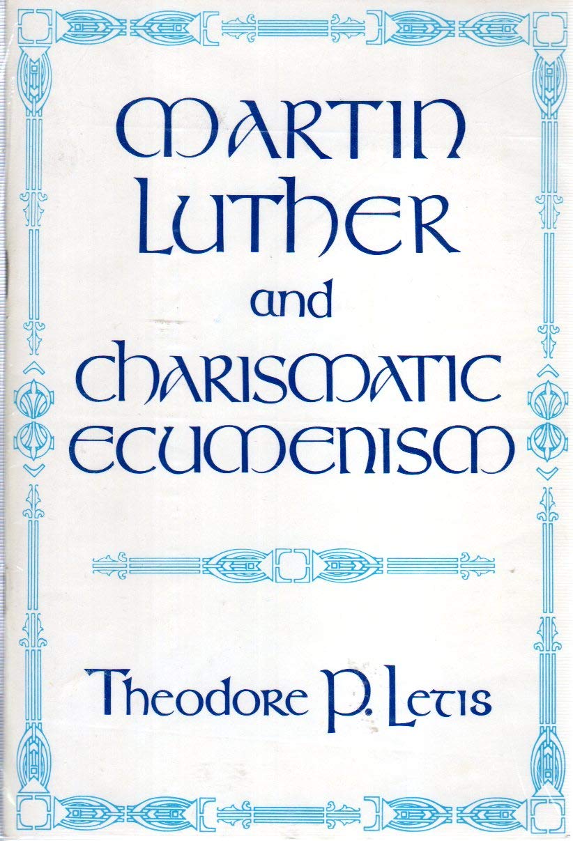 Martin Luther and charismatic ecumenism: Letis, Theodore P ...