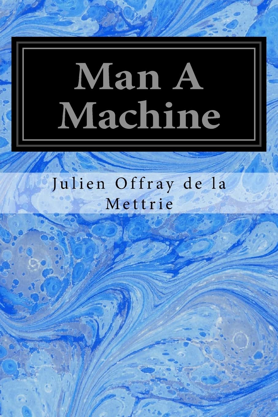 Man A Machine: Mettrie, Julien Offray de la, Carman Bussey, Gertrude ...