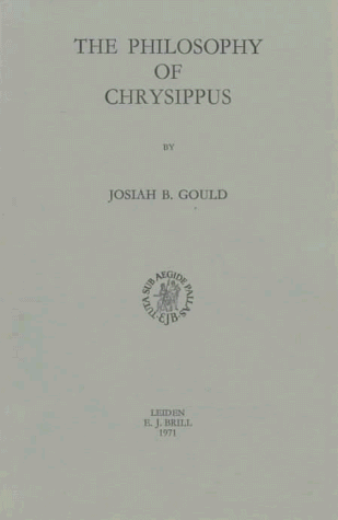 The Philosophy of Chrysippus (Philosophia Antiqua): Gould, J. B ...