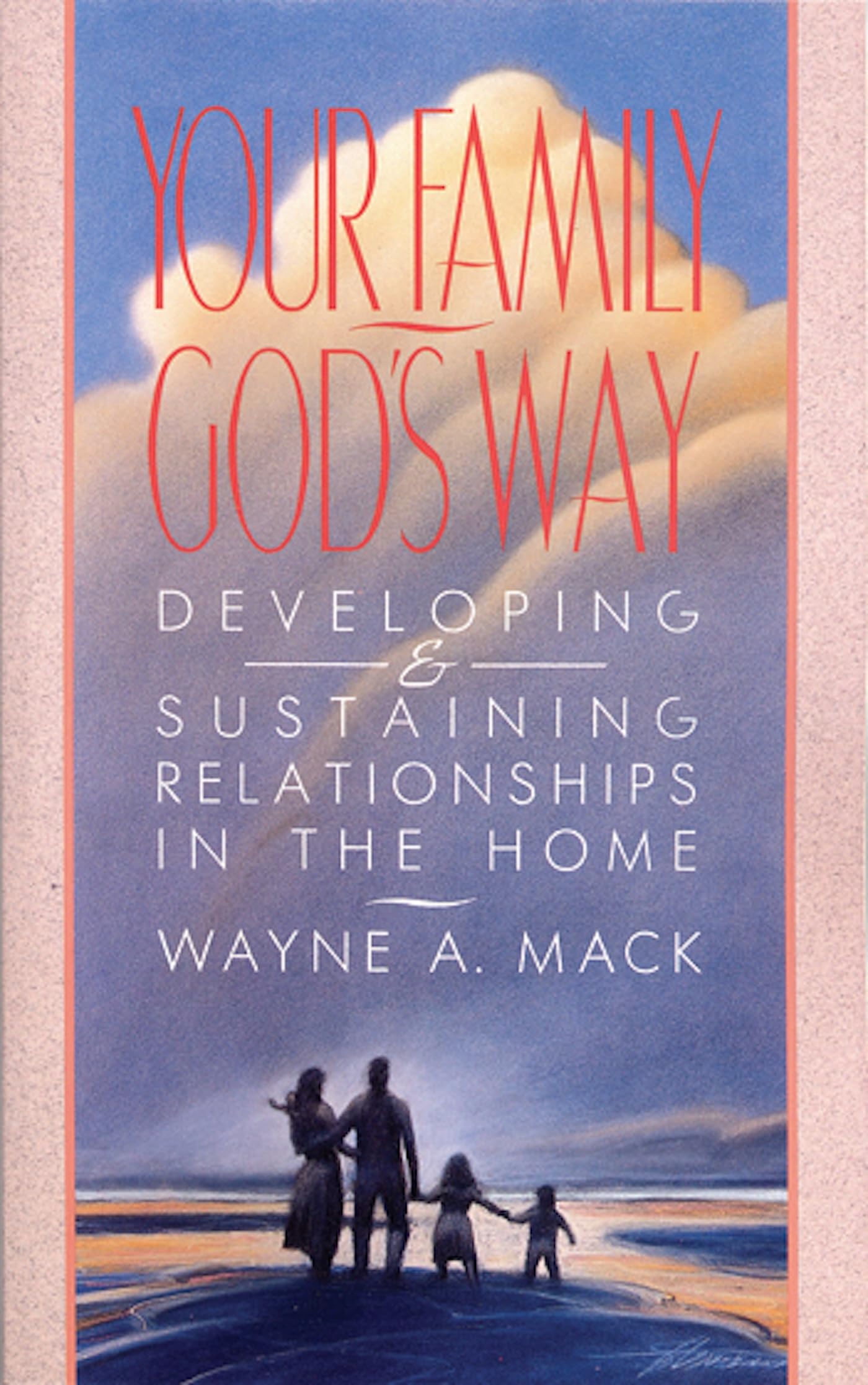Your Family, God’s Way: Developing and Sustaining Relationships in the ...