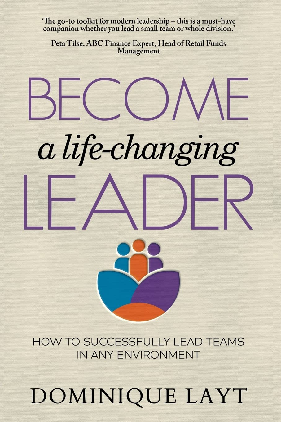Become a Life-Changing Leader: How to Successfully Lead Teams in Any ...