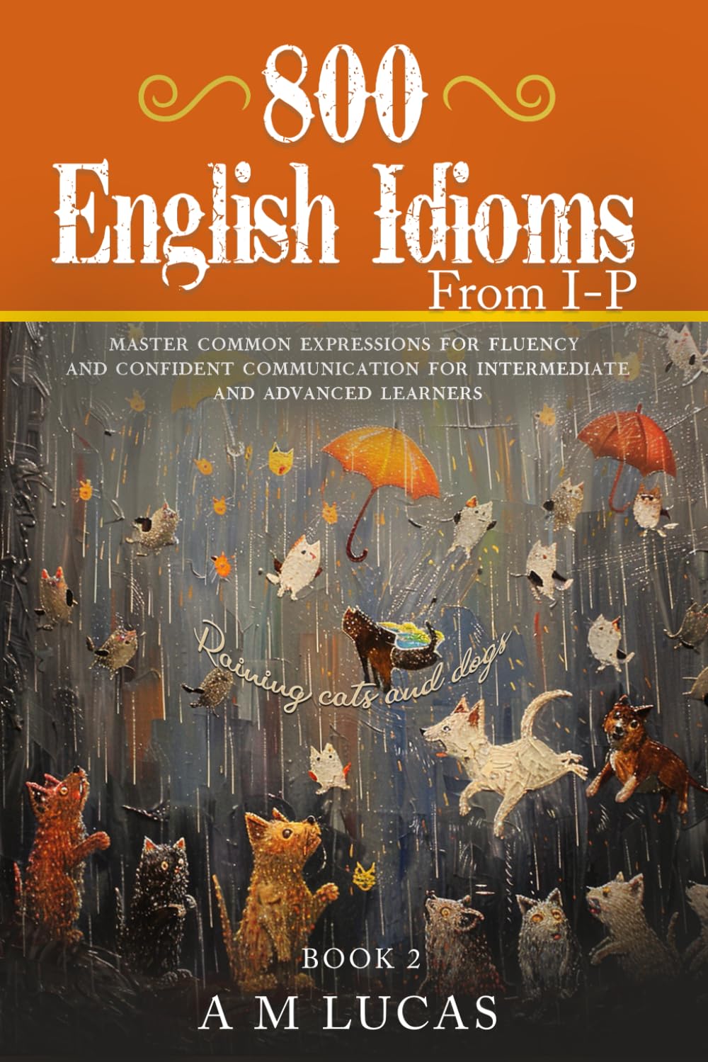 800 English Idioms from I - P: Master Common Expressions For Fluency ...
