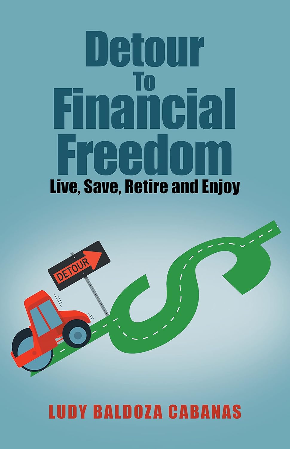 Amazon.com: Detour to Financial Freedom: Live, Save, Retire and Enjoy eBook : Cabanas, Ludy ...